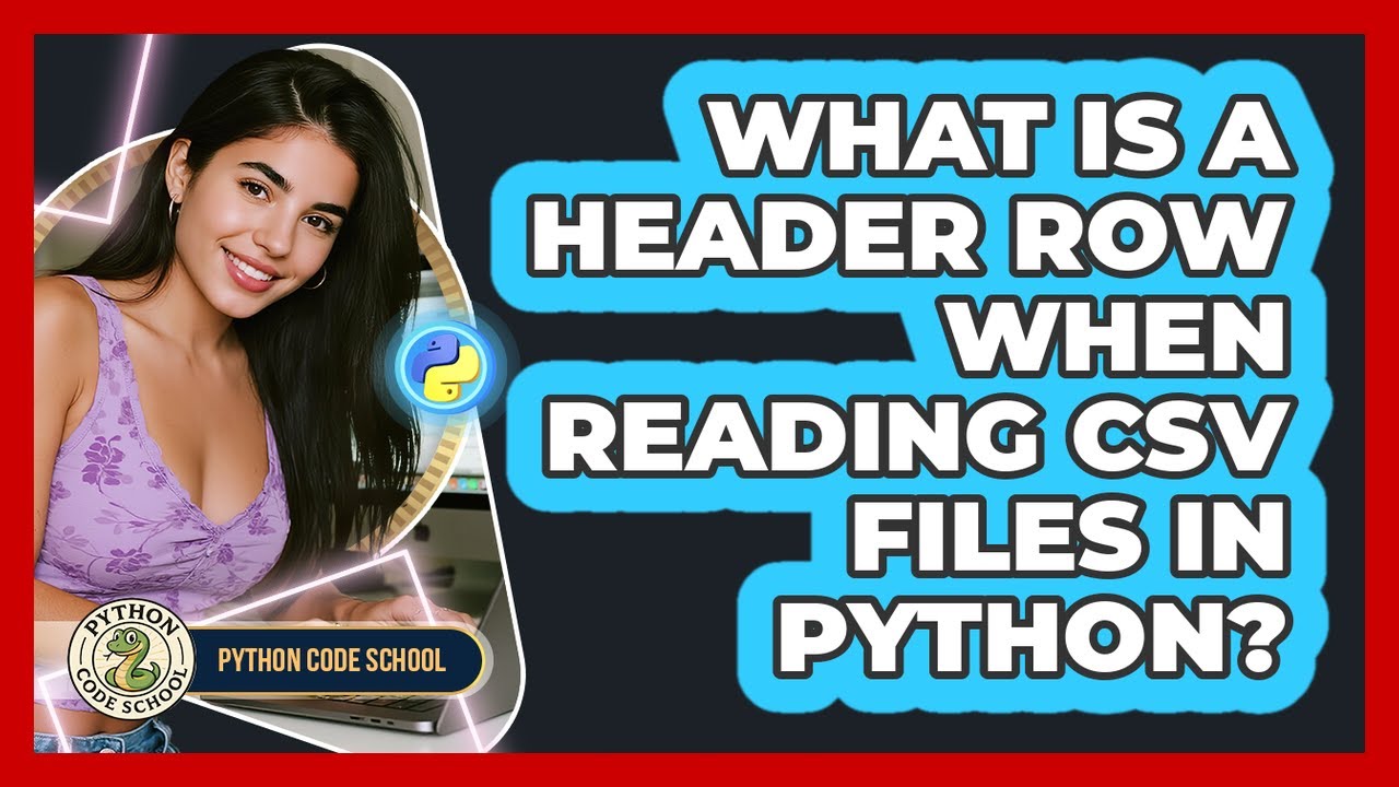 What Is A Header Row When Reading CSV Files In Python? - Python Code School