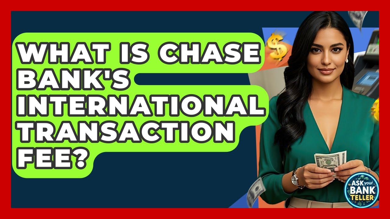 What Is Chase Bank's International Transaction Fee? - Ask Your Bank Teller