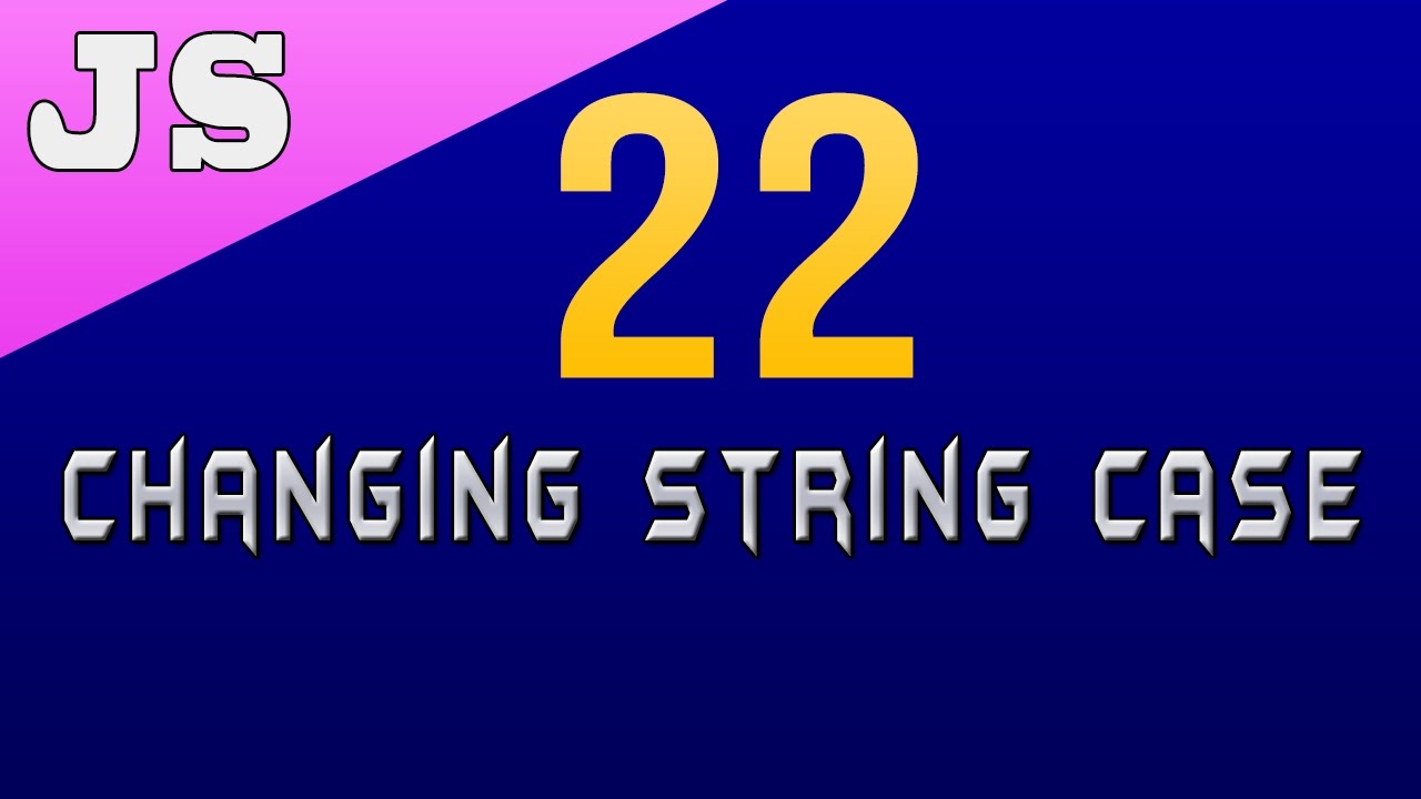 Changing String Case in Javascript - 22