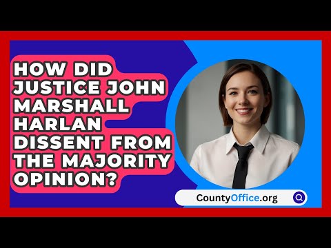 How Did Justice John Marshall Harlan Dissent from the Majority Opinion? | CountyOffice News
