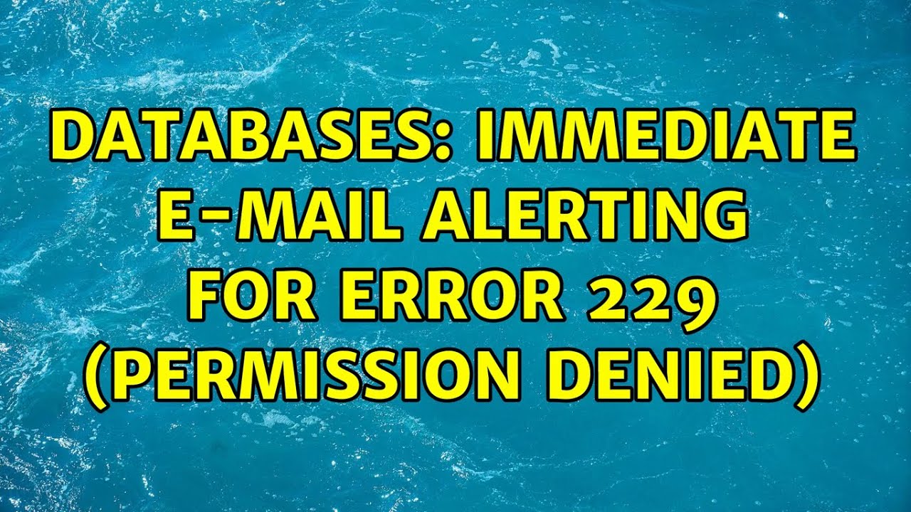 Databases: Immediate e-mail alerting for error 229 (permission denied)