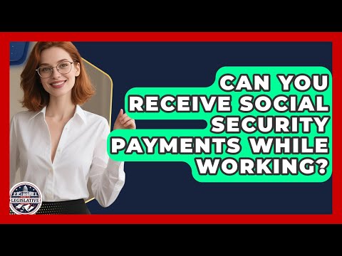 Can You Receive Social Security Payments While Working? | Inside the Legislative Branch