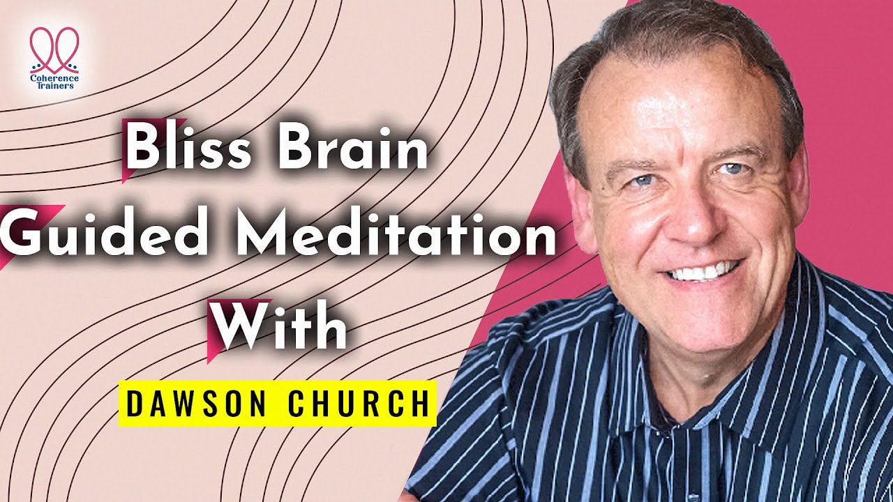 Bliss Brain Guided Meditation with Dawson Church: The Heart Coherence Collaborative