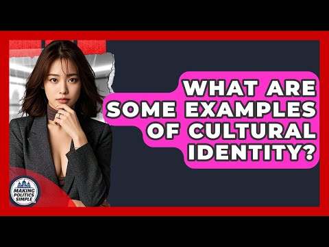 What Are Some Examples Of Cultural Identity? - Making Politics Simple