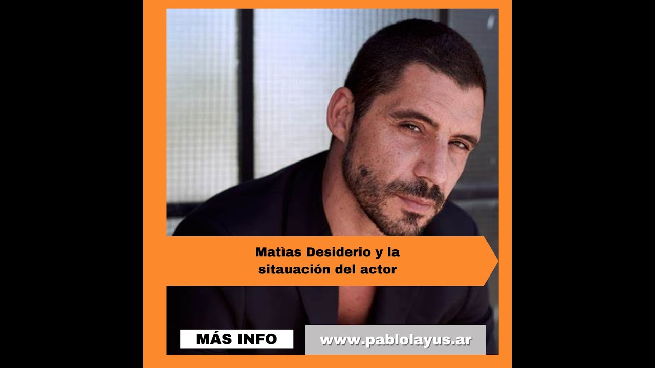 Matías Desiderio: ¨El actor vive una situación difícil¨ | Pablo Layús
