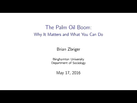 Brian Zbriger - The Palm Oil Boom: Why It Matters and What You Can Do