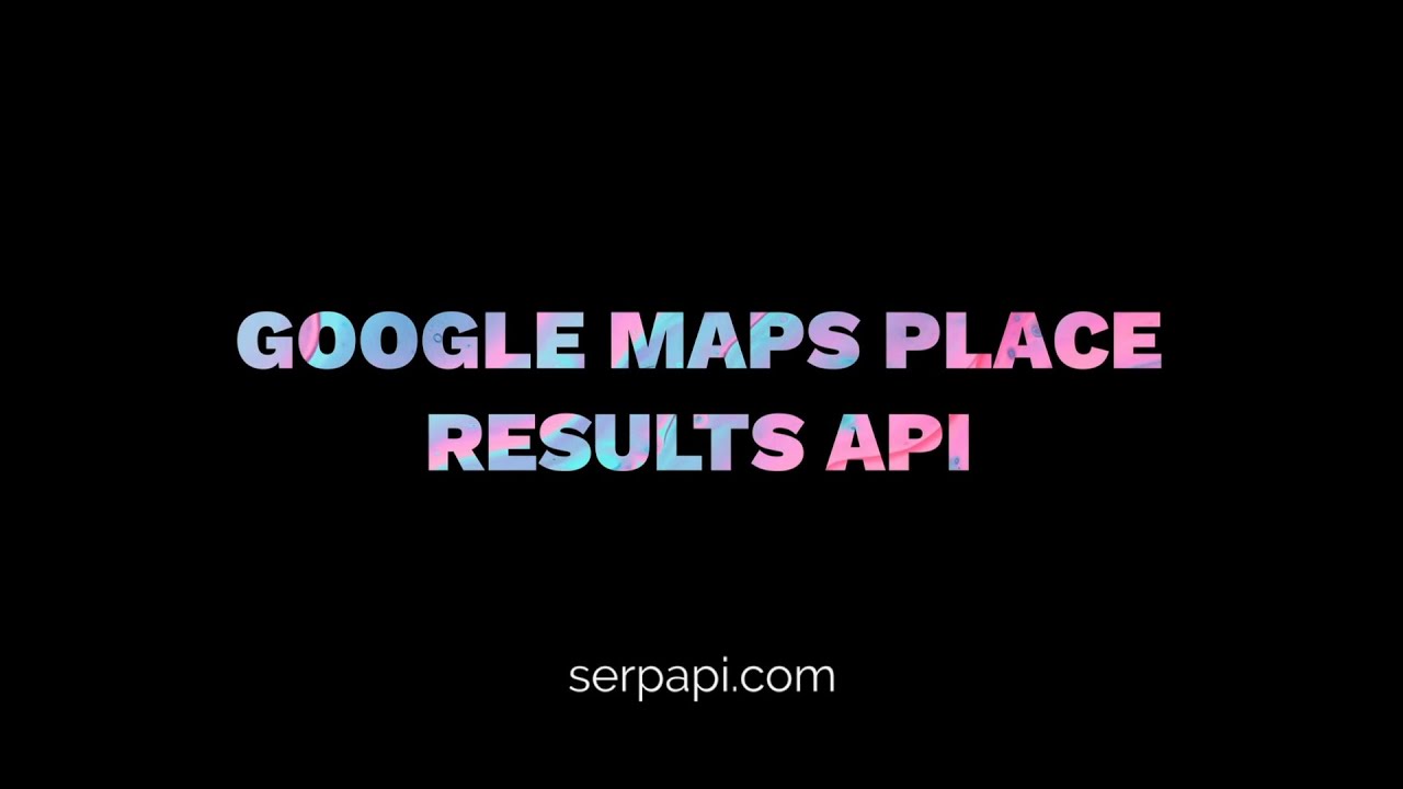 Web Scraping Google Maps Place Result with SerpApi and Python