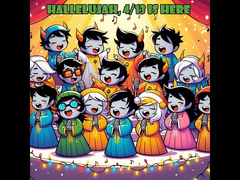 Hallelujah, 4/13 Is Here (Y'all Need Troll Jegus: A Homestuck Gospel Album)