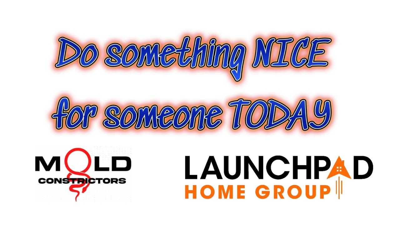 Do something nice for somebody, Mold Constrictors and Launchpad Home Group