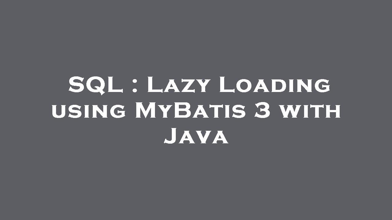 SQL : Lazy Loading using MyBatis 3 with Java