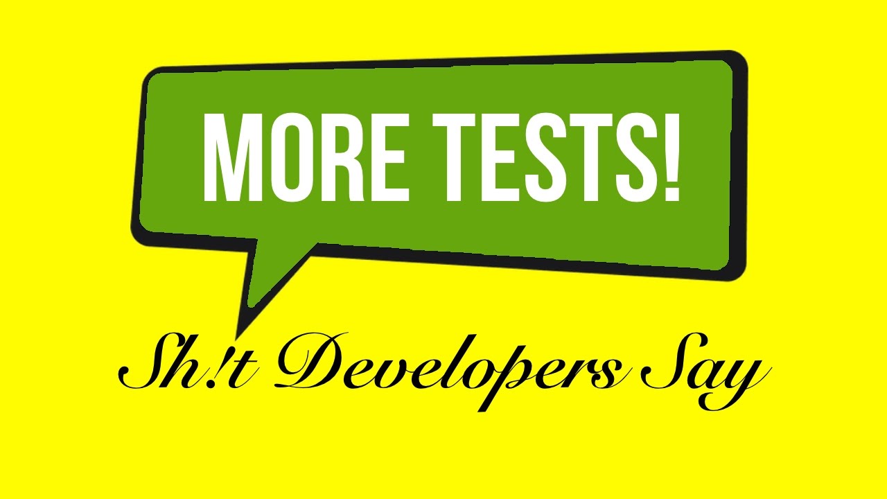 [VIDEO] Sh!t Developers Say: "We Need More Tests!"