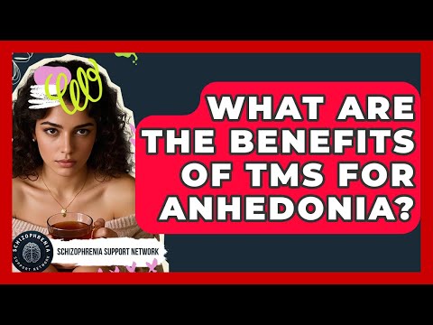 What Are The Benefits Of TMS For Anhedonia? - Schizophrenia Support Network