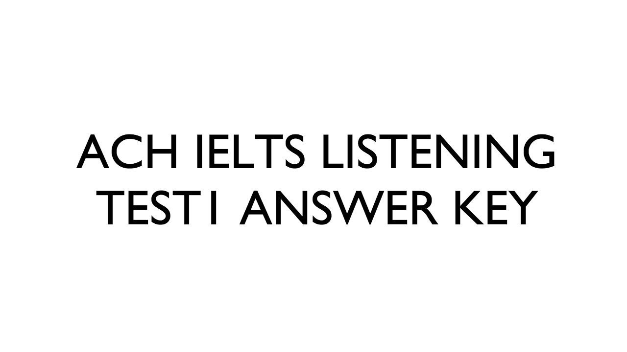 Ach IELTS Test 1 Listening ANSWER KEY