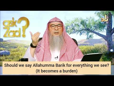 Should we say Allahumma barik for everything we see? (It becomes a burden) - Assim al hakeem