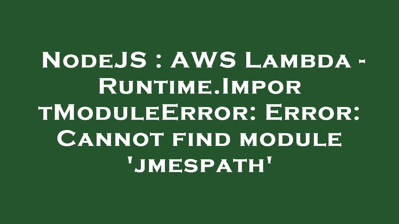 NodeJS : AWS Lambda - Runtime.ImportModuleError: Error: Cannot find module 'jmespath'