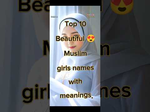 "10 Most Beautiful & Meaningful Islamic Names for Muslim Girls"