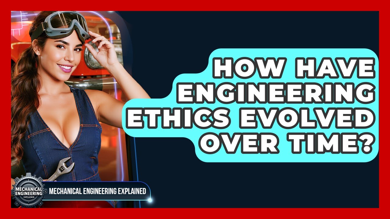 How Have Engineering Ethics Evolved Over Time? - Mechanical Engineering Explained