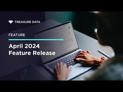 Treasure Data - Feature Release - April 2024