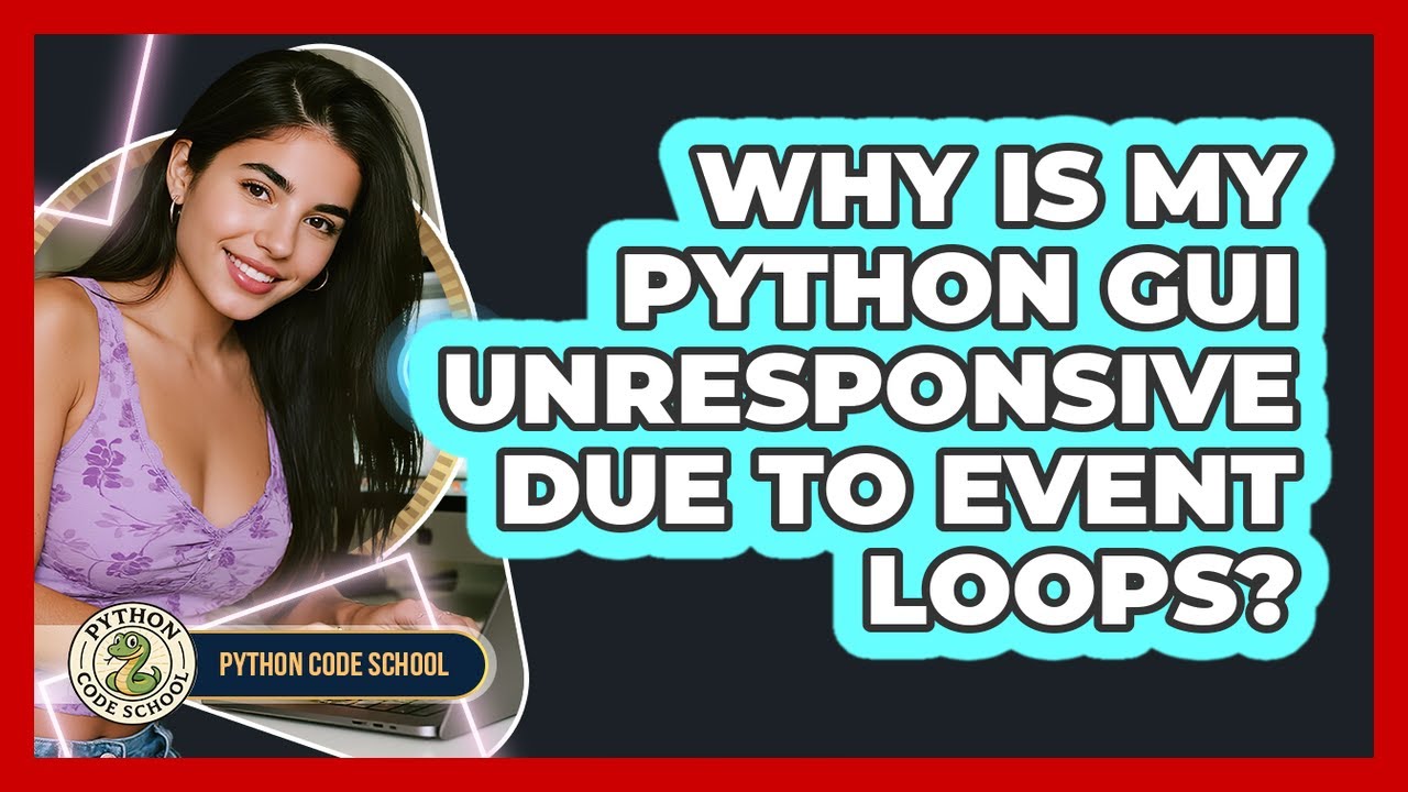 Why Is My Python GUI Unresponsive Due To Event Loops? - Python Code School