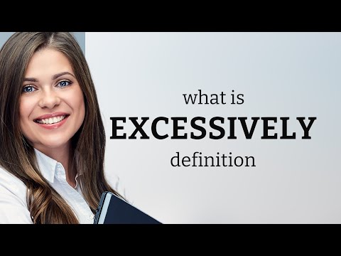 Excessively • what is EXCESSIVELY definition