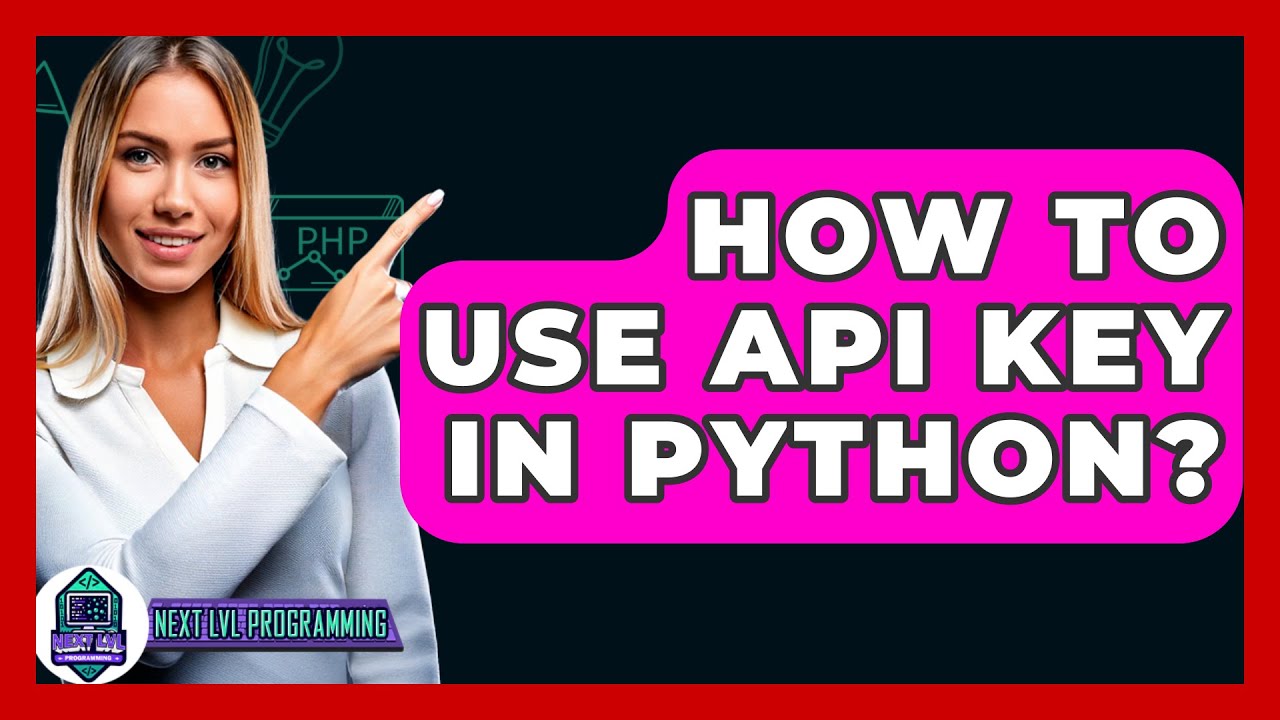 How To Use API Key In Python? - Next LVL Programming