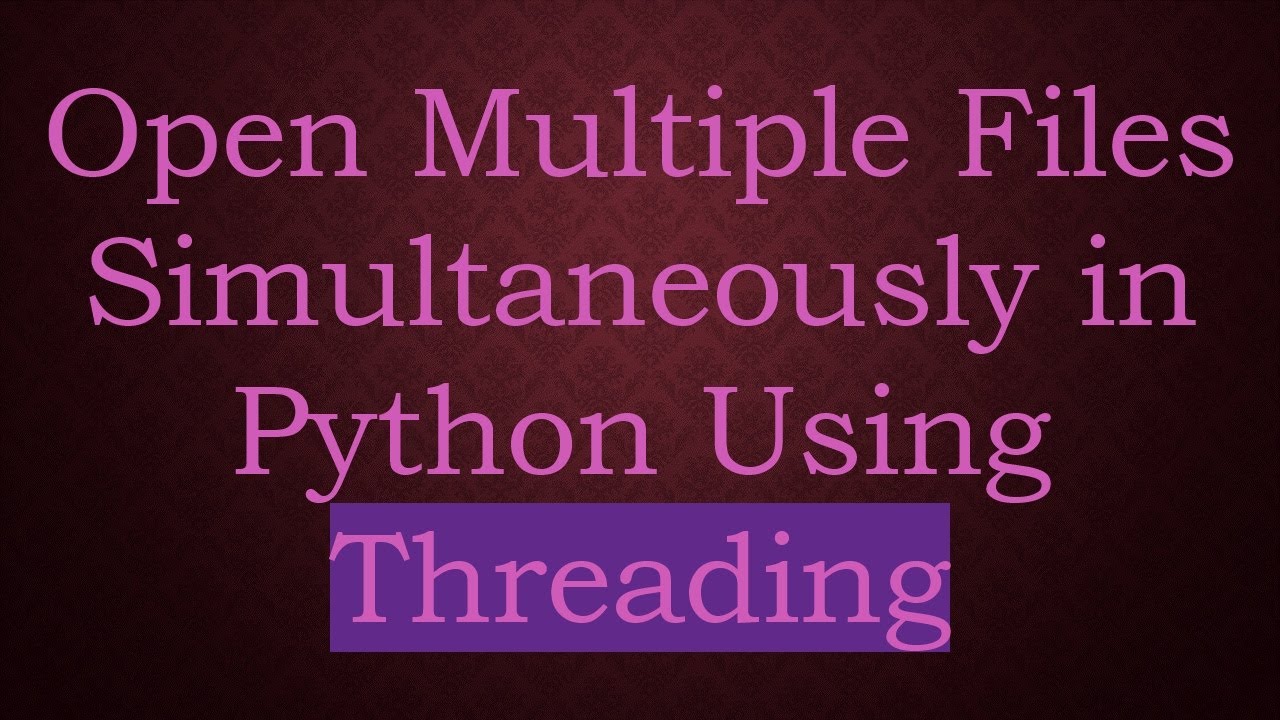 Open Multiple Files Simultaneously in Python Using Threading
