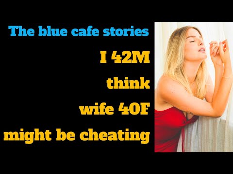 TBC 981 I 42M think wife 40F might be cheating |Reddit |Reddit stories