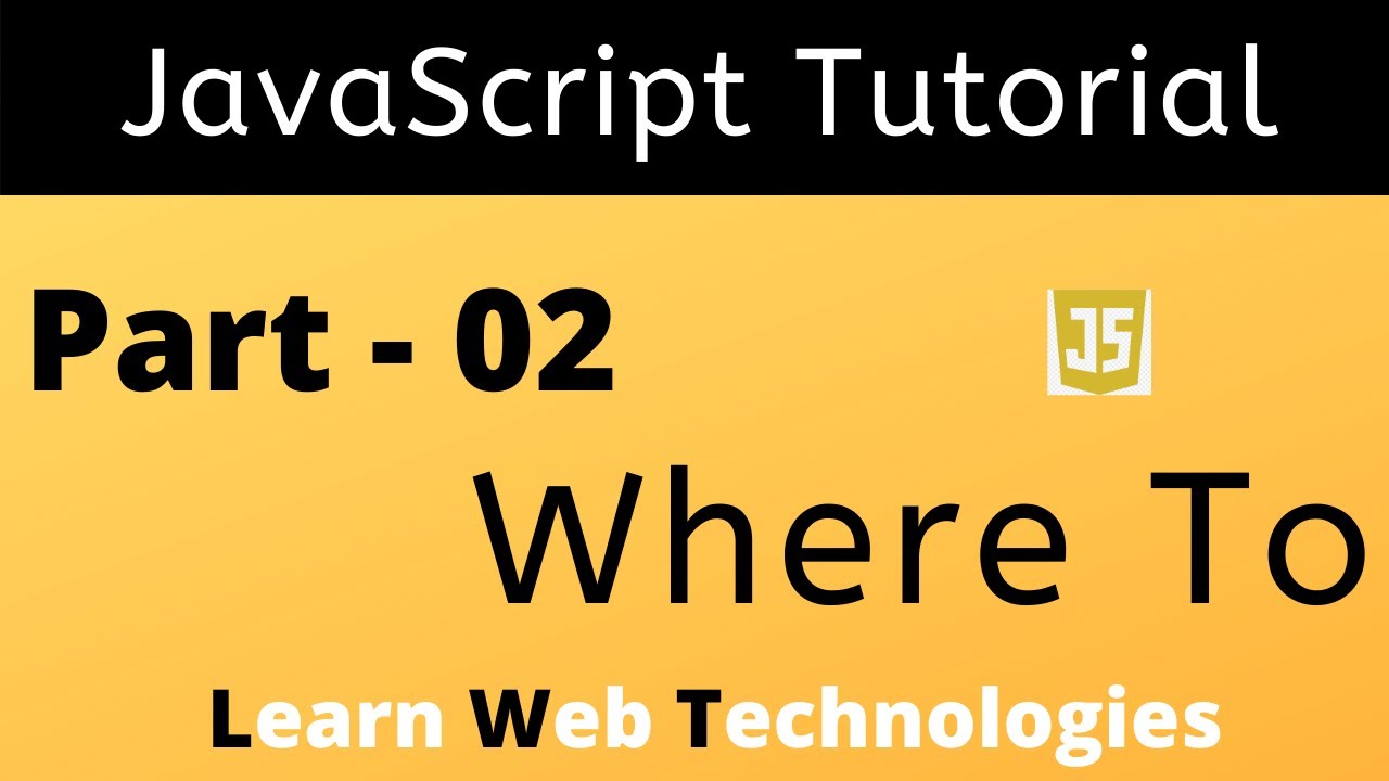JavaScript Tutorial for Beginners - Part 2 | JavaScript Where to | Learn Web Technologies