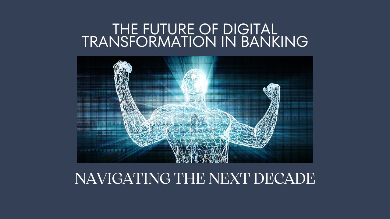 The Future of Digital Transformation in Banking: Navigating the Next Decade
