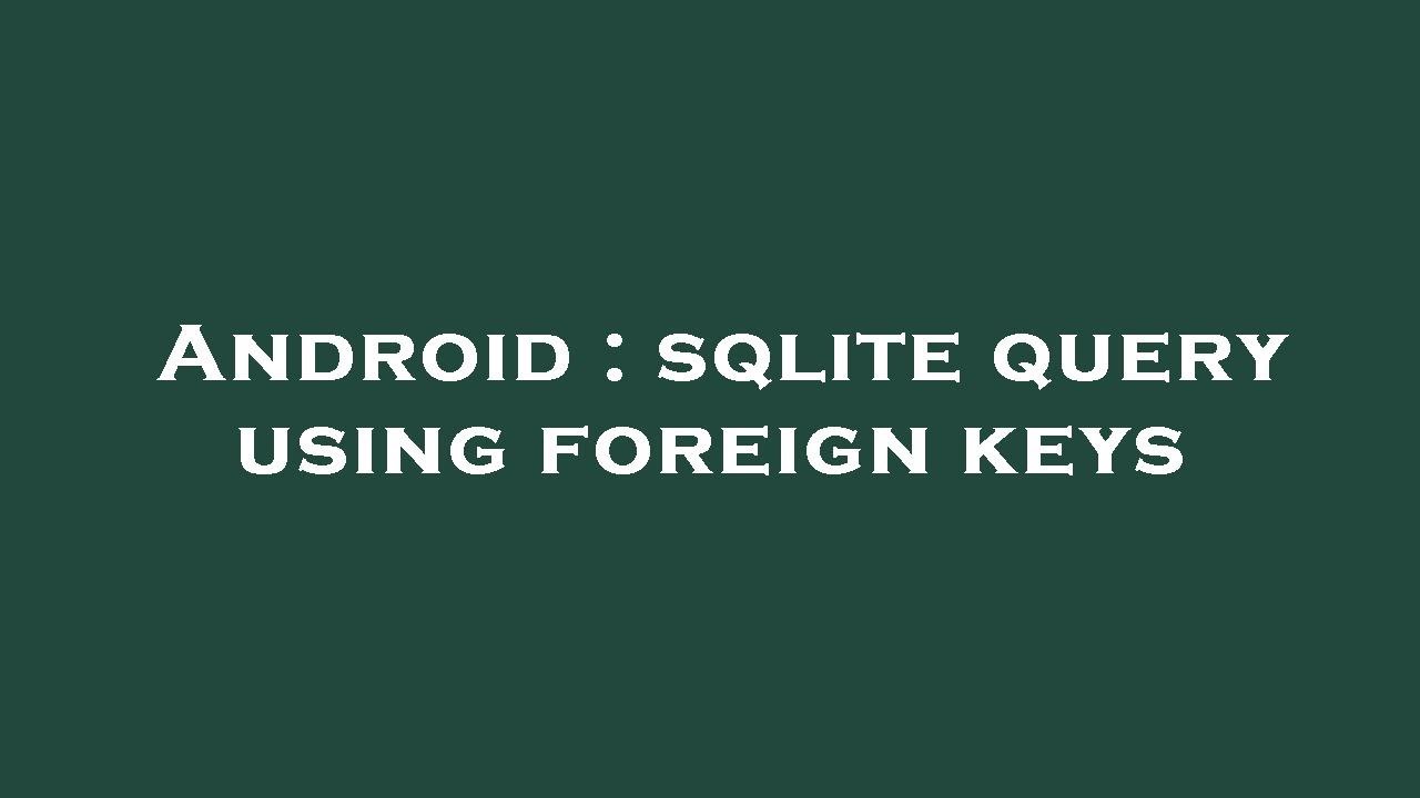 Android : sqlite query using foreign keys