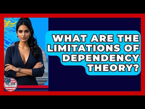 What Are The Limitations Of Dependency Theory? - We Are Liberal