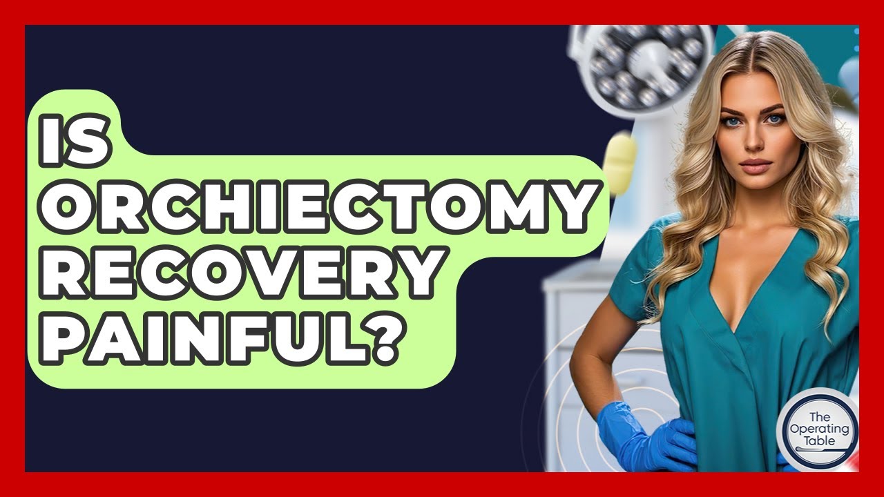 Is Orchiectomy Recovery Painful? - The Operating Table