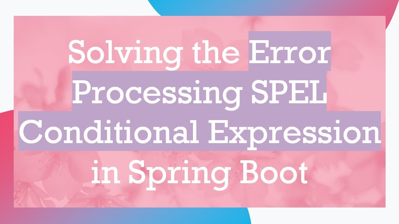 Solving the Error Processing SPEL Conditional Expression in Spring Boot