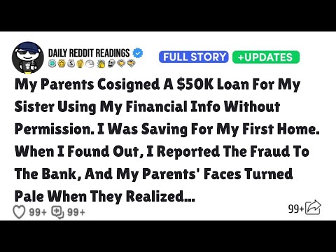 [FULL STORY]My Parents Cosigned A $50K Loan For My Sister Using My Financial Info Without Permission
