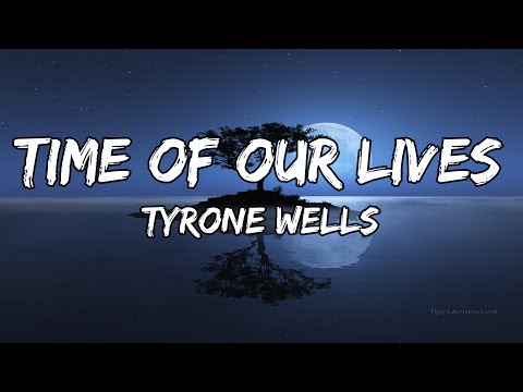 [Tyrone Wells] Time of our lives - lyrics