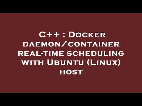 C++ : Docker daemon/container real-time scheduling with Ubuntu (Linux) host