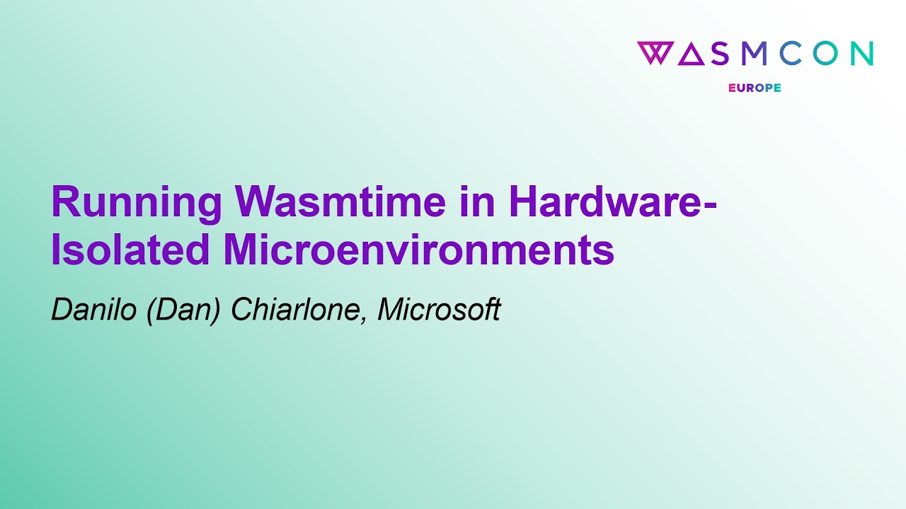 Running Wasmtime in Hardware-Isolated Microenvironments - Danilo (Dan) Chiarlone, Microsoft