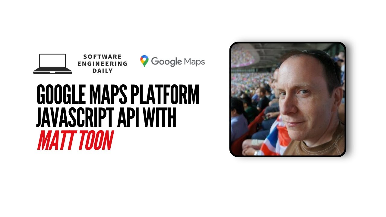 Google Maps Platform Javascript API with Matt Toon