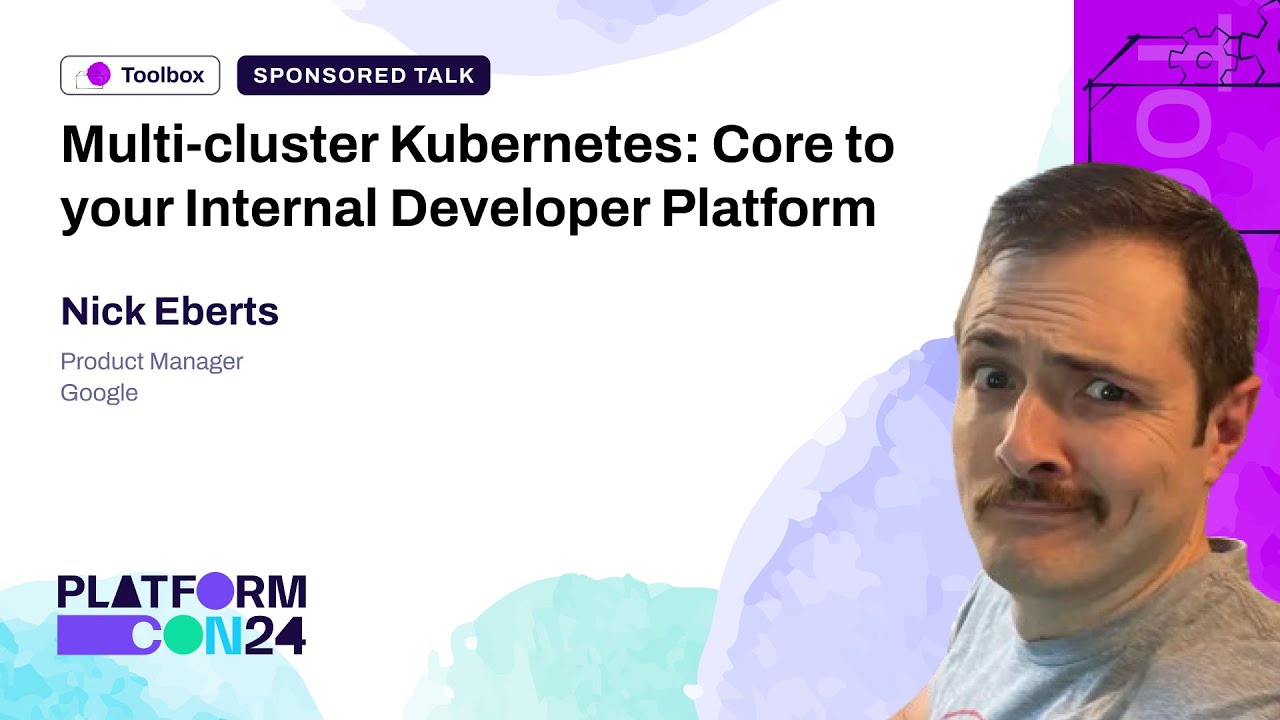 Multi-Cluster Kubernetes: Core to Your Internal Developer Platform - Nick Eberts