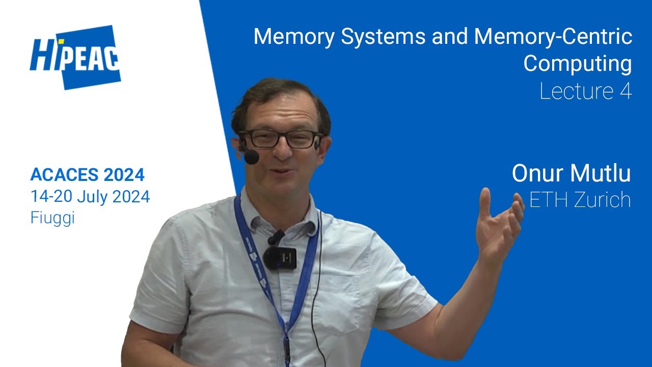 ACACES 2024: Memory Systems and Memory-Centric Computing, Lecture 4 – Onur Mutlu