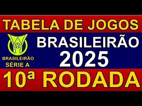 TABELA DE JOGOS DO CAMPEONATO BRASILEIRO 2025 • 10ª RODADA • PRÓXIMOS JOGOS DO BRASILEIRÃO 2025