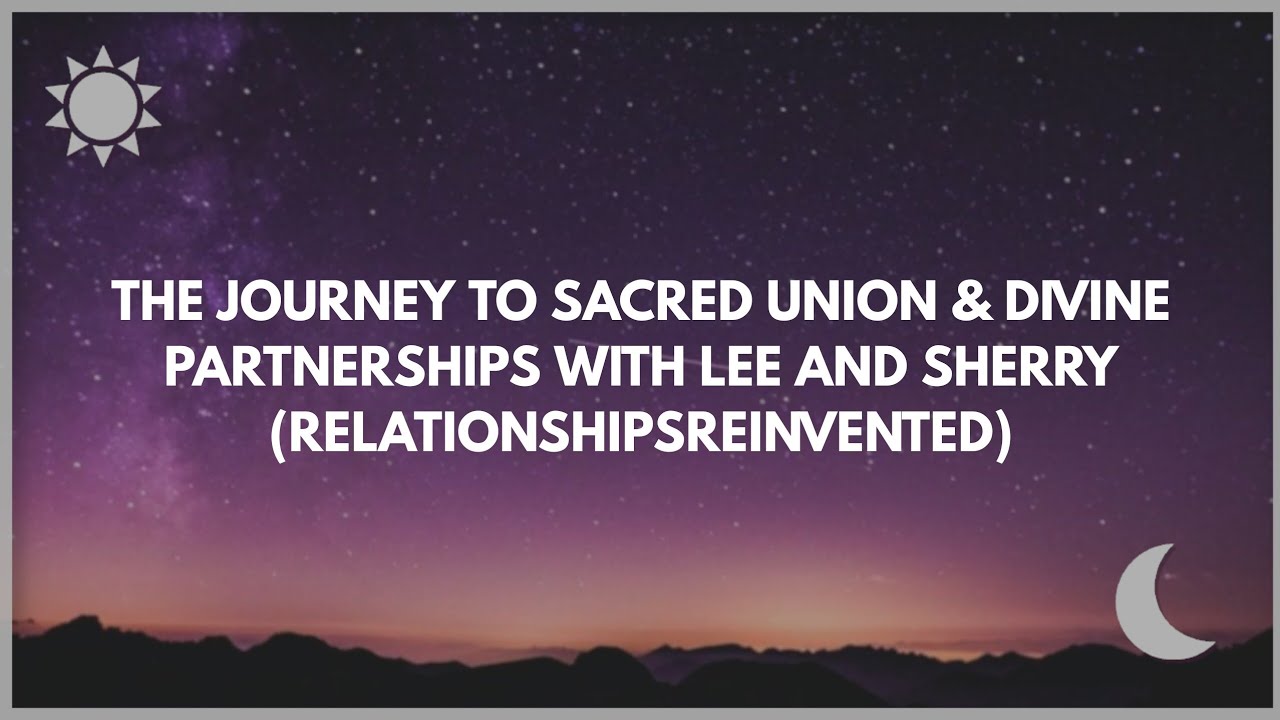 The Journey to Sacred Union & Divine Partnerships with Lee and Sherry (RelationshipsReinvented)