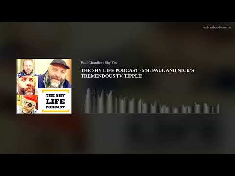 THE SHY LIFE PODCAST - 544: PAUL AND NICK’S TREMENDOUS TV TIPPLE!
