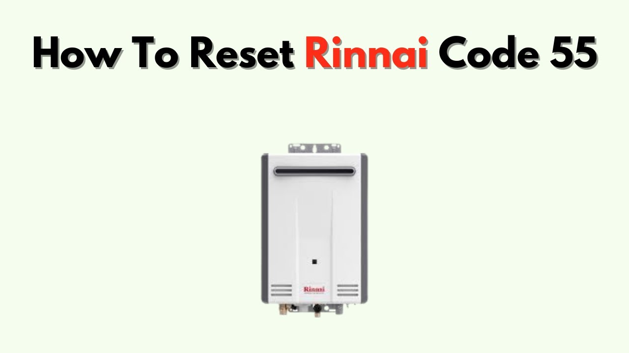 How To Reset Rinnai Code 55 – Full Troubleshooting & Maintenance Reset Guide