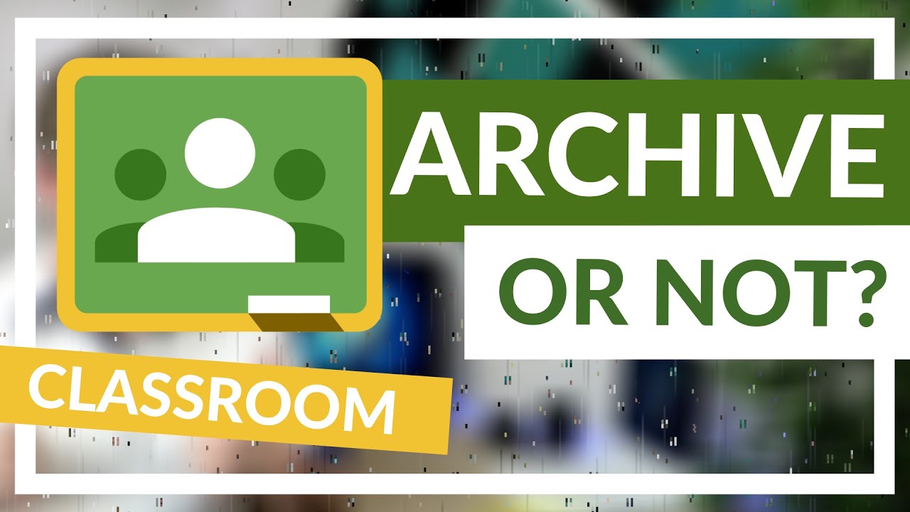 Why you should Archive old classes in Google Classroom