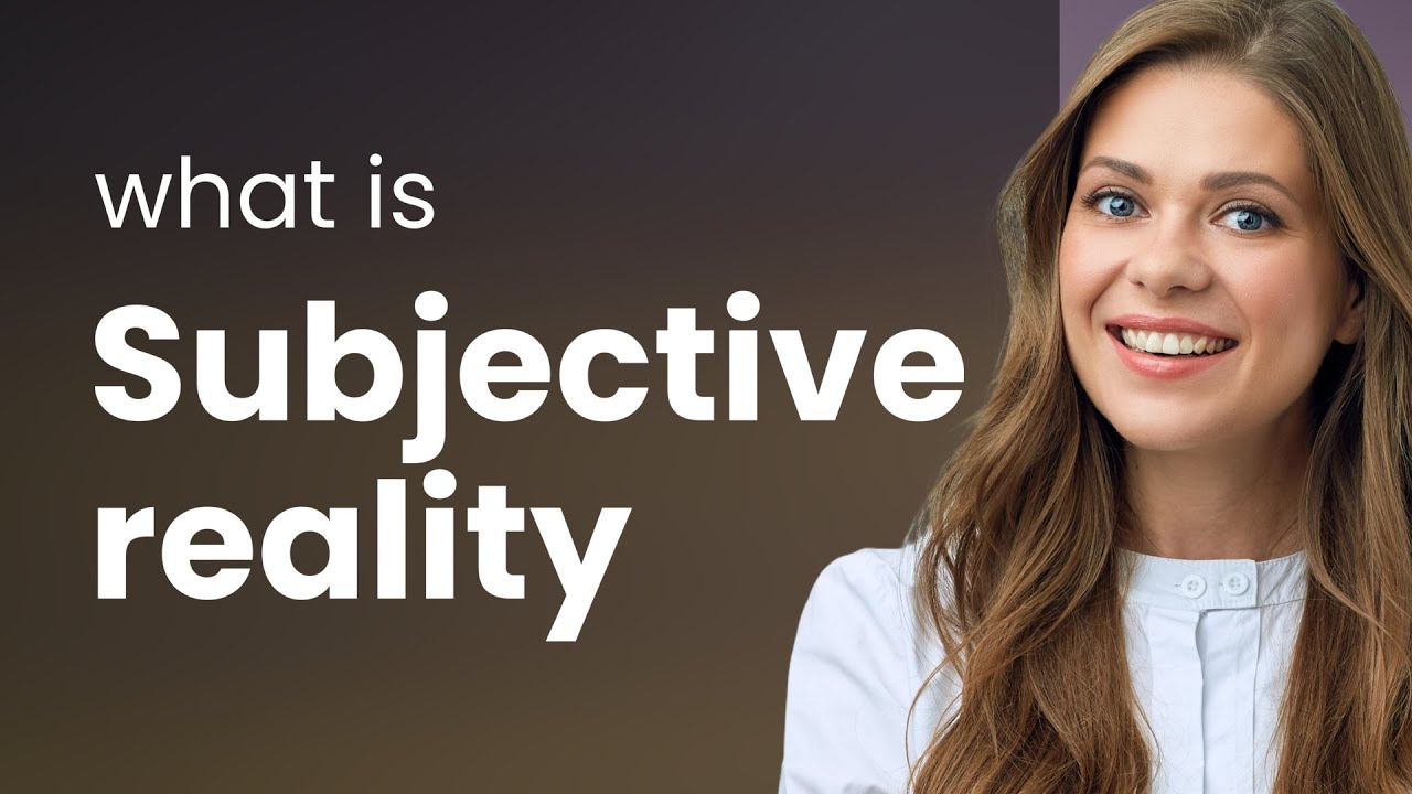 Understanding Subjective Reality: A Deep Dive