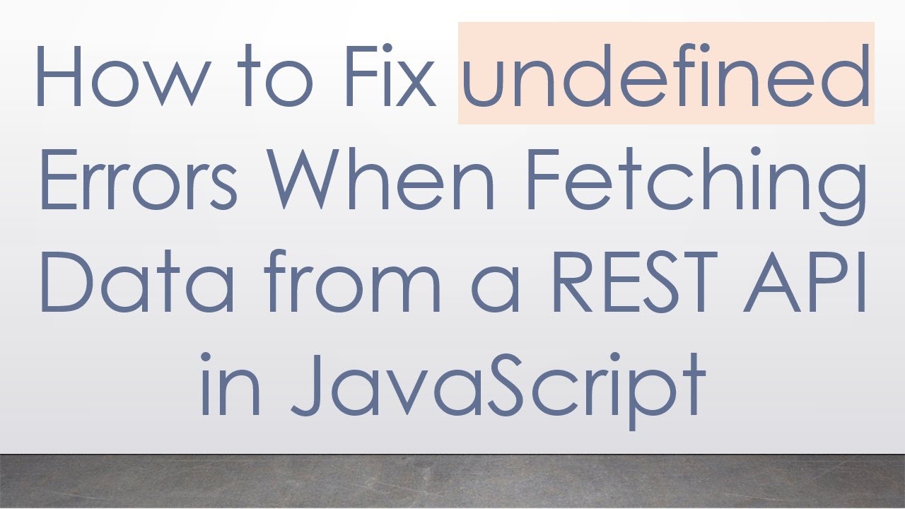 How to Fix undefined Errors When Fetching Data from a REST API in JavaScript