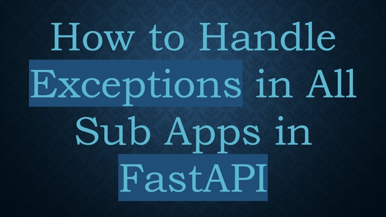 How to Handle Exceptions in All Sub Apps in FastAPI