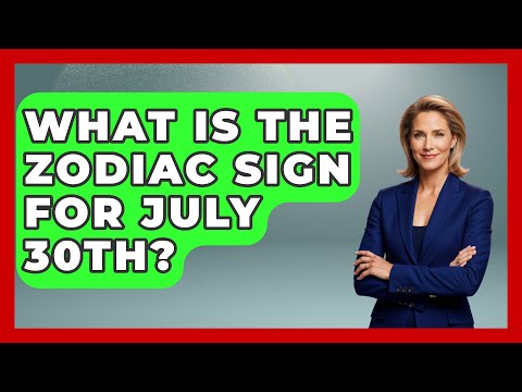 What Is The Zodiac Sign For July 30th? - Astrology Awakening