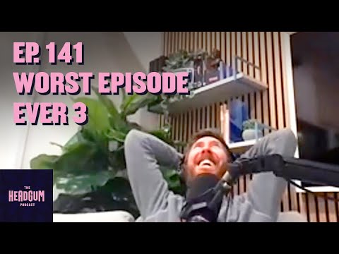 Worst Episode Ever 3 - The Headgum Podcast - 141